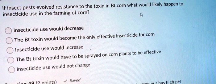 SOLVED: If insect pests evolved resistance to the toxin in Bt corn what ...