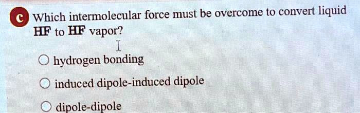 which intermolecular force must be overcome to convert liquid hf to hf ...