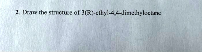 Solved 2 Draw The Structure Of 3 R Ethyl 4 4 Dimethyloctane
