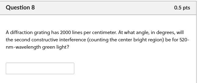 SOLVED: Question 8 0.5 pts A diffraction grating has 2000 lines per ... SOLVED: Question 8 0.5 pts A diffraction grating has 2000 lines per ...