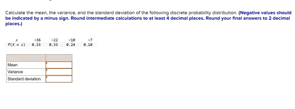 SOLVED: Calculate the mean; the variance and the standard deviation of the following discrete ...