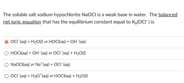 the soluble salt sodium hypochlorite naocl is a weak base in water the ...