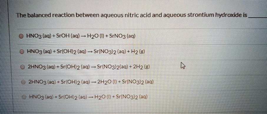 The balanced reaction between aqueous nitric acid and aqueous strontium hydroxide is: HNO3 (aq ...
