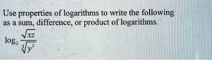 SOLVED: Use properties of logarithms to write the following as a sum, difference, or product of ...