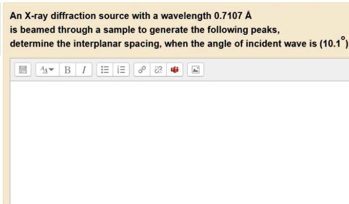 SOLVED: An X-ray diffraction source with a wavelength of 0.7107 Ã… is beamed through a sample to ...