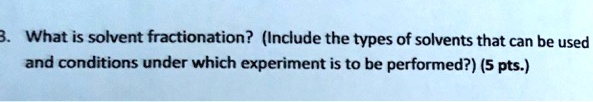 3. What is solvent fractionation? (Include the types of...