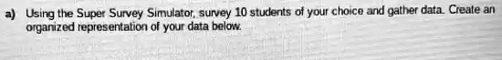 a) Using the Super Survey Simulator, survey 10 students of your choice ...
