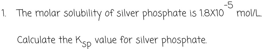 SOLVED: The molar solubility of silver phosphate is 1.8X10 mo/L ...