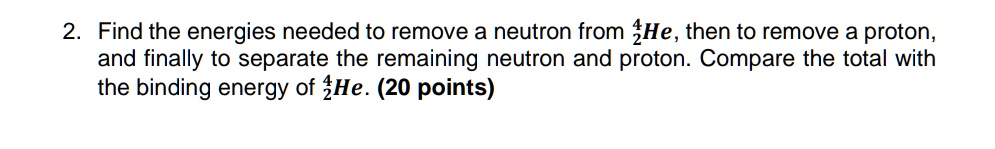 2. Find the energies needed to remove a neutron from ^42He, then to ...