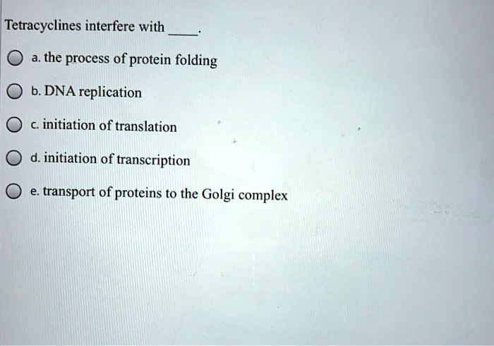 SOLVED: Tetracyclines interfere with the process of protein folding b ...