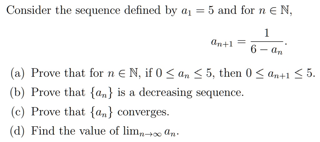 SOLVED:Consider the sequence defined by a1 = 5 and for n â‚¬ N; @n+l 6 _ @n (a) Prove that for n ...