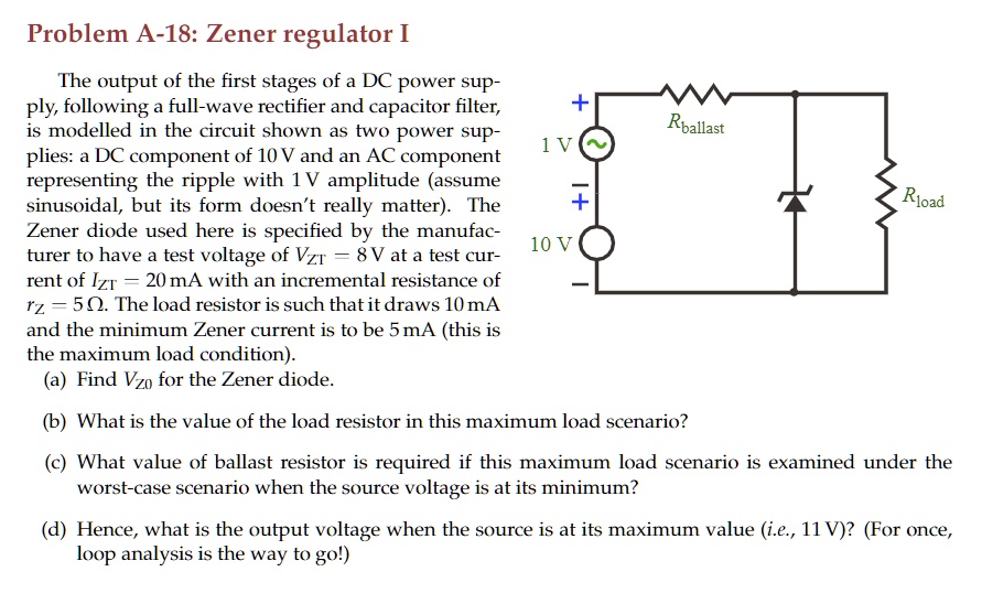 Problem A-18: Zener regulator I The output of the first stages of a DC power supply, following a ...