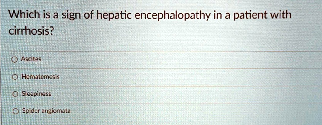 which is a sign of hepatic encephalopathy in a patient with cirrhosis ...