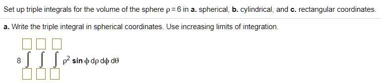 SOLVED:Set up triple integrals for the volume of the sphere p = 6 in a ...