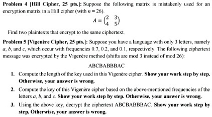 Problem 4 [Hill Cipher, 25 pts.]: Suppose the following matrix is mistakenly used for an ...