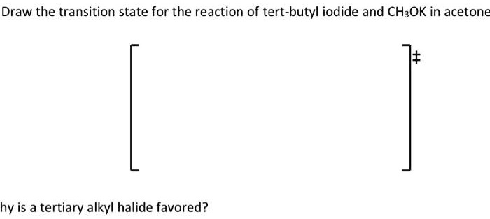 SOLVED: Draw the transition state for the reaction of tert-butyl iodide ...