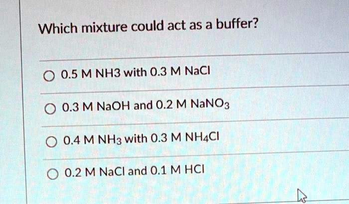 SOLVED: Which mixture could act as a buffer? 0.5 M NH3 with 0.3 M NaCl 0.3 M NaOH and 0.2 M NaNO ...