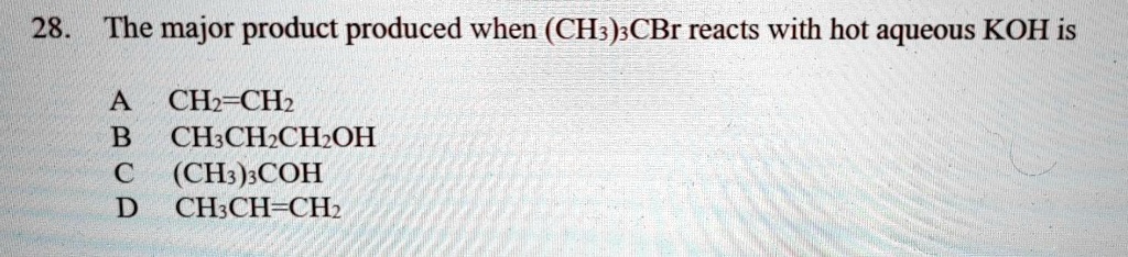 SOLVED: 28. The major product produced when (CH3)CBr reacts with hot ...