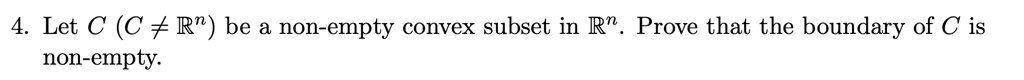 SOLVED: 4. Let C (C # Rn) be non-empty convex subset in Rn Prove that the boundary of C is non ...