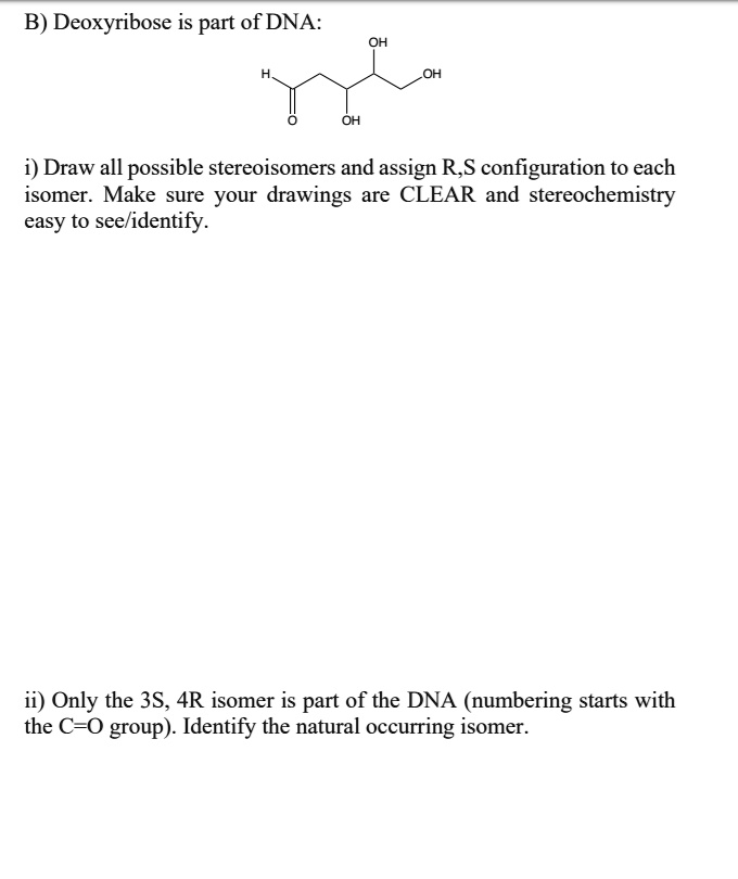 SOLVED:B) Deoxyribose is part of DNA: i) Draw all possible stereoisomers and assign R,S ...