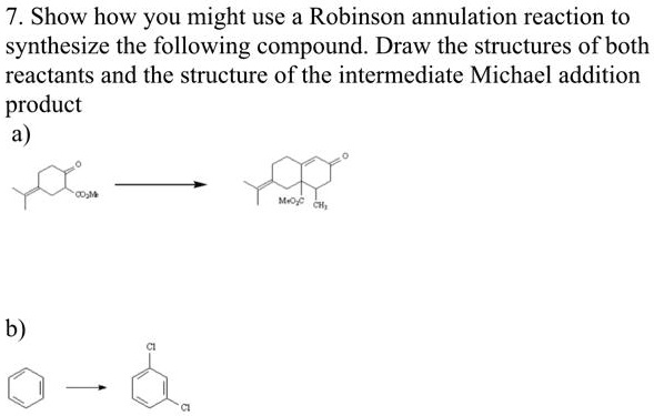 7. Show how you might use a Robinson annulation reaction to synthesize ...