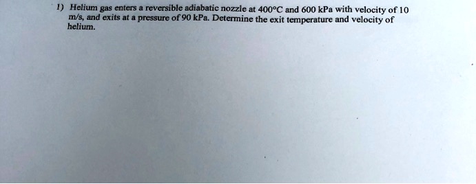 SOLVED: show all the work 1 Helium gas enters a reversible adiabatic ...