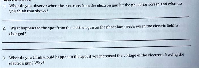 1. What do you observe when the electrons from the electron gun hit the ...