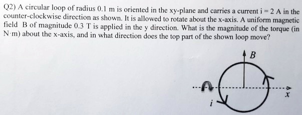 SOLVED: Q2 A circular loop of radius 0.1 m is oriented in the xy-plane and carries a current i ...