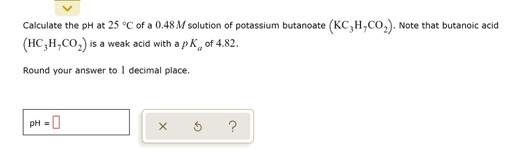 SOLVED: Calculate the pH at 25 C of a 0.48 M solution of potassium ...