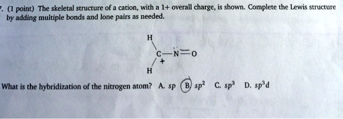 7. (1 point) The skeletal structure of a cation, with a 1+ overall charge, is shown. Complete ...