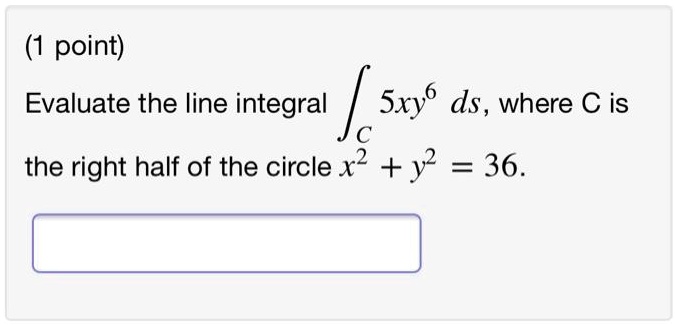point evaluate the line integral sxyb ds where c is the right half of ...
