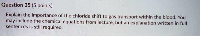 Question 35 (5 points) Explain the importance of the chloride shift to ...