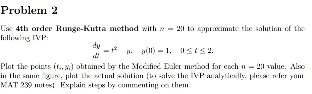 Problem 2 Use 4th order Runge-Kutta method with n = 20 to approximate the solution of the ...