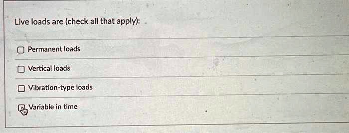 SOLVED: Texts: Live loads are (check all that apply): - Permanent loads ...