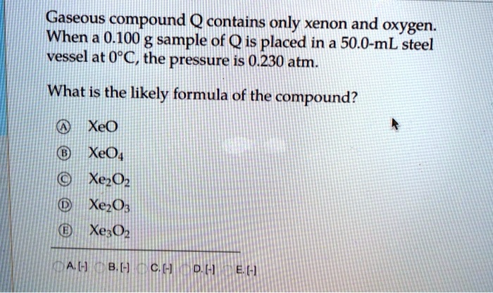 SOLVED: Gaseous compound Q contains only xenon and oxygen When a 0.100 ...
