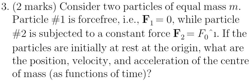 SOLVED: Consider two particles of equal mass m. Particle #1 is force-free, i.e., F = 0, while ...