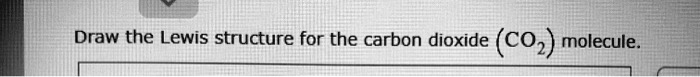 SOLVED: Draw the Lewis structure for the carbon dioxide (CO2) molecule: