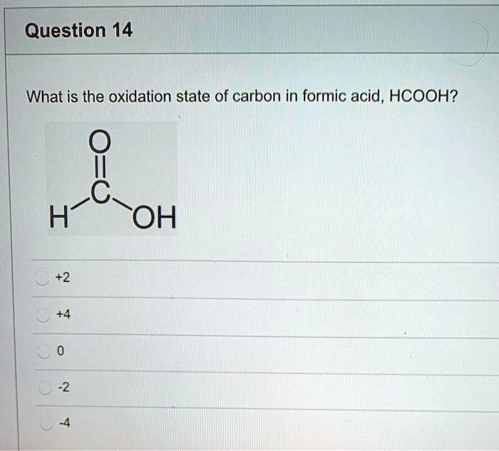 SOLVED:Question 14 What is the oxidation state of carbon in formic acid ...