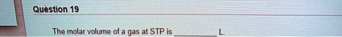 SOLVED: Question 19 The molar volume of a gas at STP is