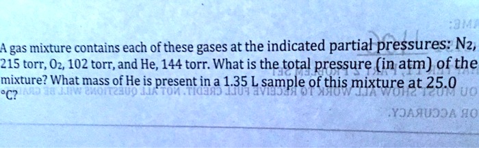 A gas mixture contains each of these gases at the indicated partial pressures: N2, 215 torr, O2 ...