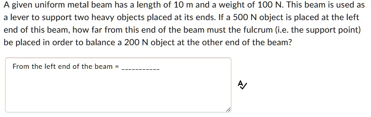 SOLVED: A given uniform metal beam has length of 10 m and a weight of ...