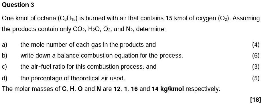 SOLVED: Question 3 One kmol of octane (C8H18) is burned with air that ...
