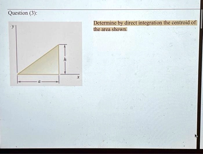 SOLVED: Question(3): Determine by direct integration the centroid of the area shown.