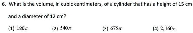 6. What is the volume, in cubic centimeters, of a cylinder that has a ...