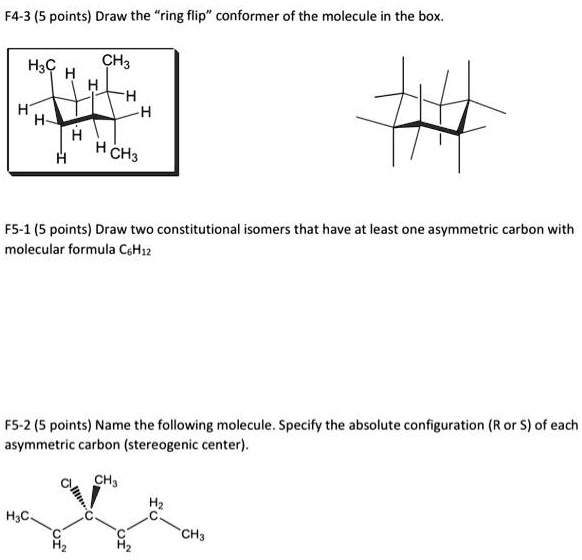 SOLVED:F4-3 (5 points) Draw the "ring flip' conformer of the molecule in the box: H3C CH3 F5-1 ...