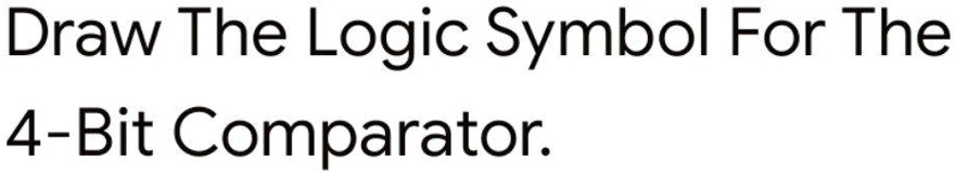 SOLVED: Draw The Logic Symbol For The 4-Bit Comparator: