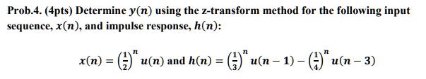 SOLVED: Prob.4. (4pts) Determine y(n) using the z-transform method for the following input ...
