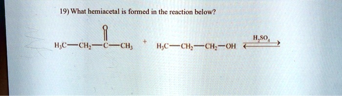 SOLVED: What hemiacetal is formed in the reaction below? H2SO4 HC-CH-C-CH3 H2C-CH2-CH2-OH