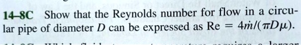 14-8C Show that the Reynolds number for flow in a circular pipe of diameter D can be expressed ...