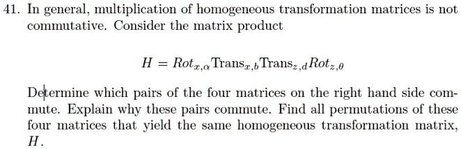 41 in general multiplication of homogeneous transformation matrices is ...